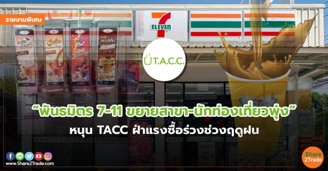 รายงานพิเศษ : “พันธมิตร 7-11ขยายสาขา-นักท่องเที่ยวพุ่ง” หนุน TACC ฝ่าแรงซื้อร่วงช่วงฤดูฝน ...